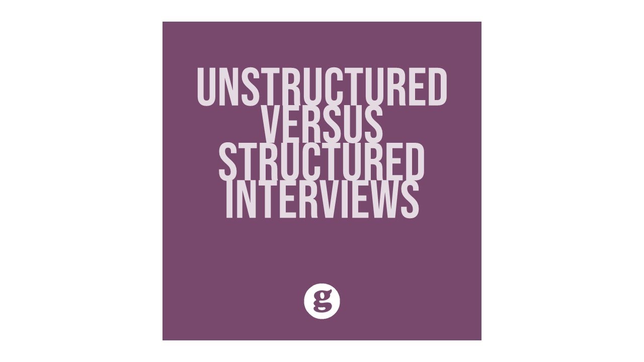 Structured versus Unstructured Interviews