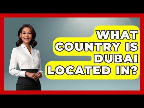 What Country Is Dubai Located In? - Middle East Explorers