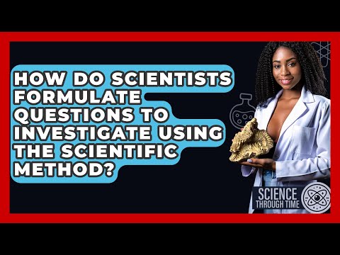 How Do Scientists Formulate Questions to Investigate Using the Scientific Method?
