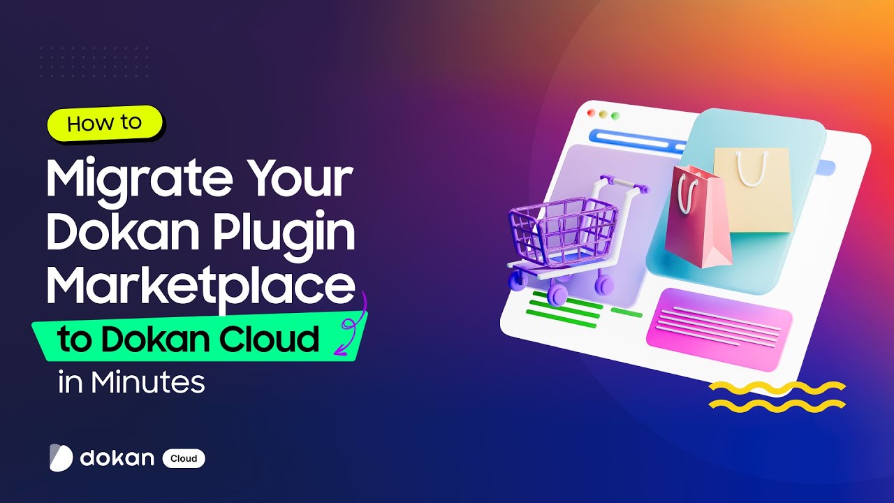 How to Migrate Your Dokan Plugin Marketplace to Dokan Cloud