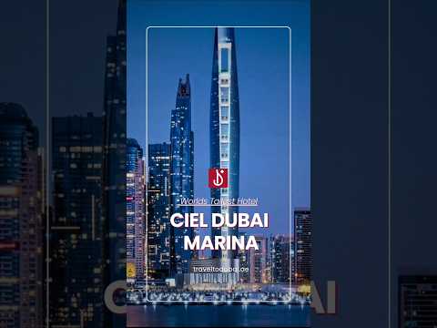 Exploring Ciel Dubai Marina – world’s tallest hotel set to reimagine Dubai’s iconic skyline