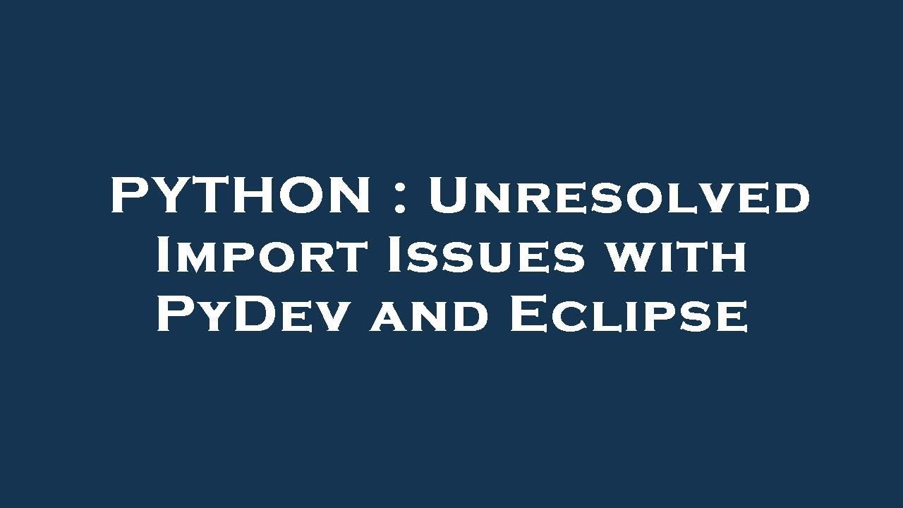 PYTHON : Unresolved Import Issues with PyDev and Eclipse