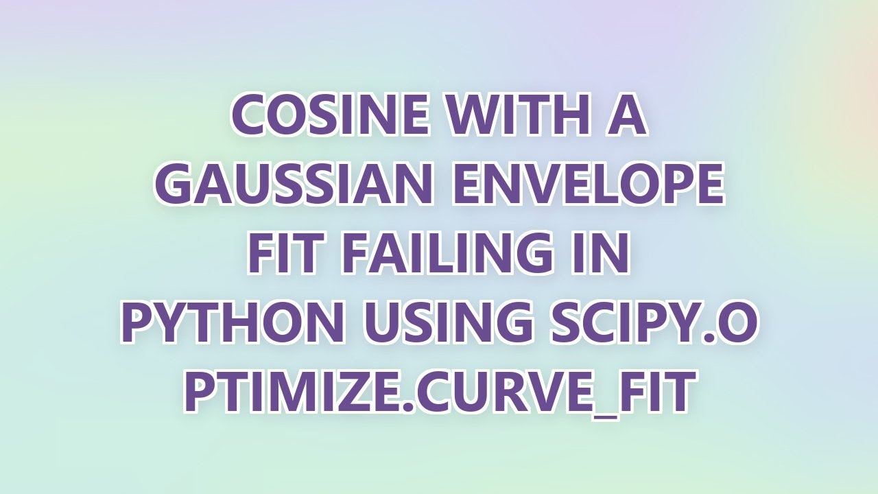 Cosine with a Gaussian envelope fit failing in python using scipy.optimize.curve_fit