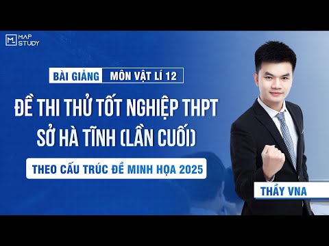 [Vật Lí 12 - SGK Mới] Chữa Đề Thi Thử Tốt Nghiệp THPT 2025 - Sở Hà Tĩnh (Lần cuối) | Thầy VNA