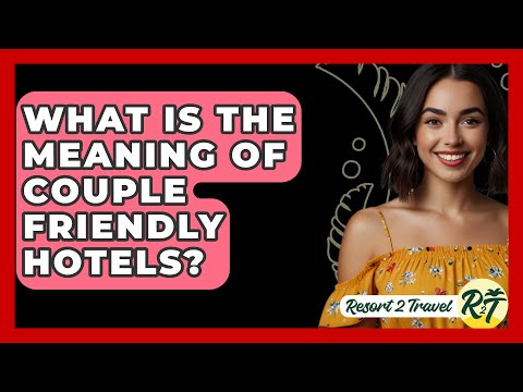 What Is the Meaning of Couple Friendly Hotels? - Resort 2 Travel