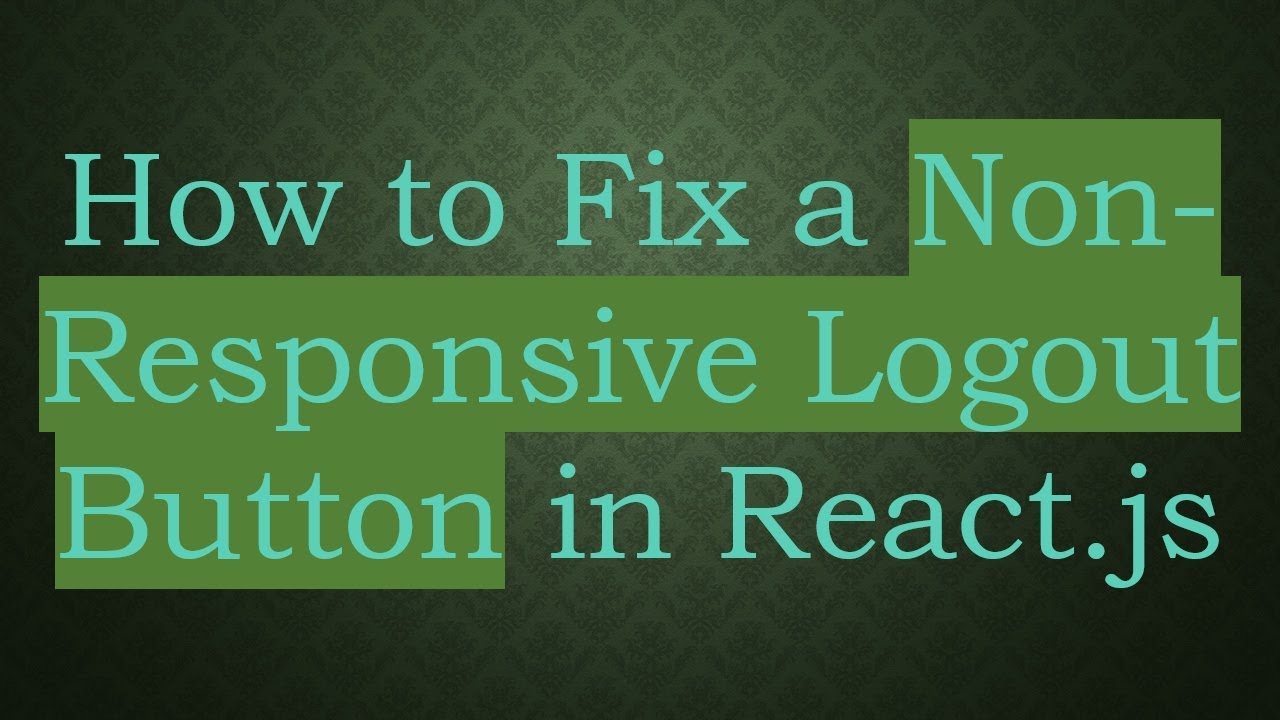 How to Fix a Non-Responsive Logout Button in React.js