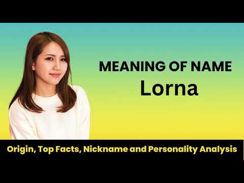 Lorna Name Facts, Meaning, Personality, Nickname, Origin, Popularity, Similar Names and Poetry