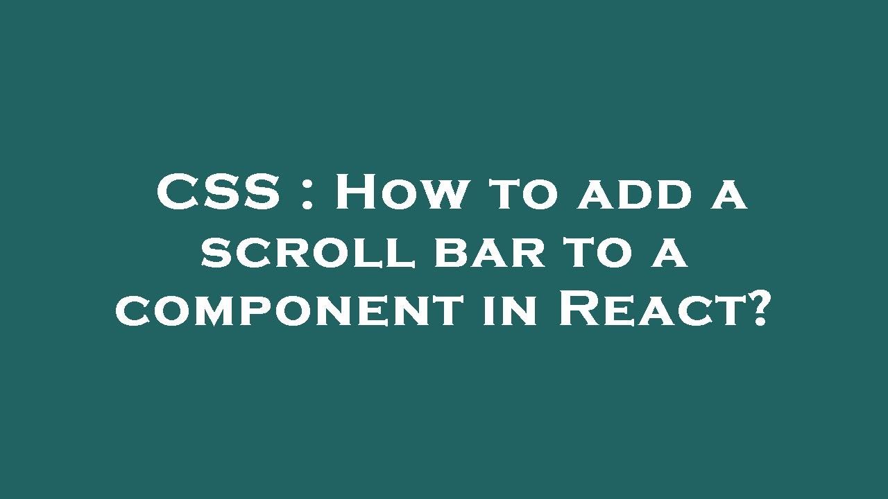 CSS : How to add a scroll bar to a component in React?