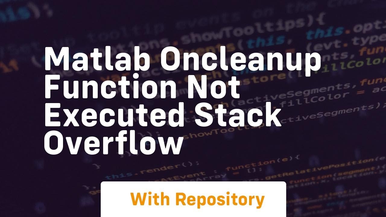 matlab oncleanup function not executed stack overflow