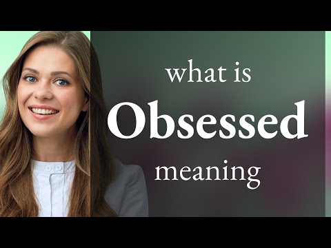 Obsessed • definition of OBSESSED