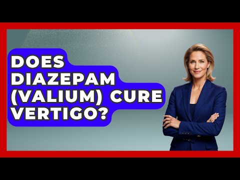 Does Diazepam (Valium) Cure Vertigo? - Ear Nose Throat Expert