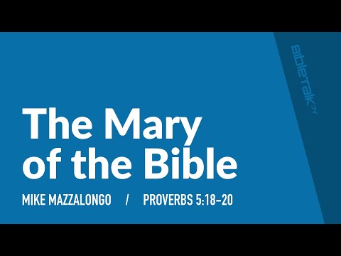 The Mary of the Bible / Sermon – Mike Mazzalongo | BibleTalk.tv