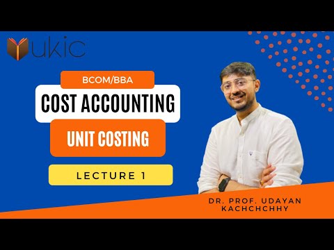 Cost Accounting - Unit Costing Lecture 1 | BCOM/BBA | Dr. (Prof.) Udayan Kachchhy