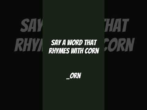 say a word that rhymes with corn