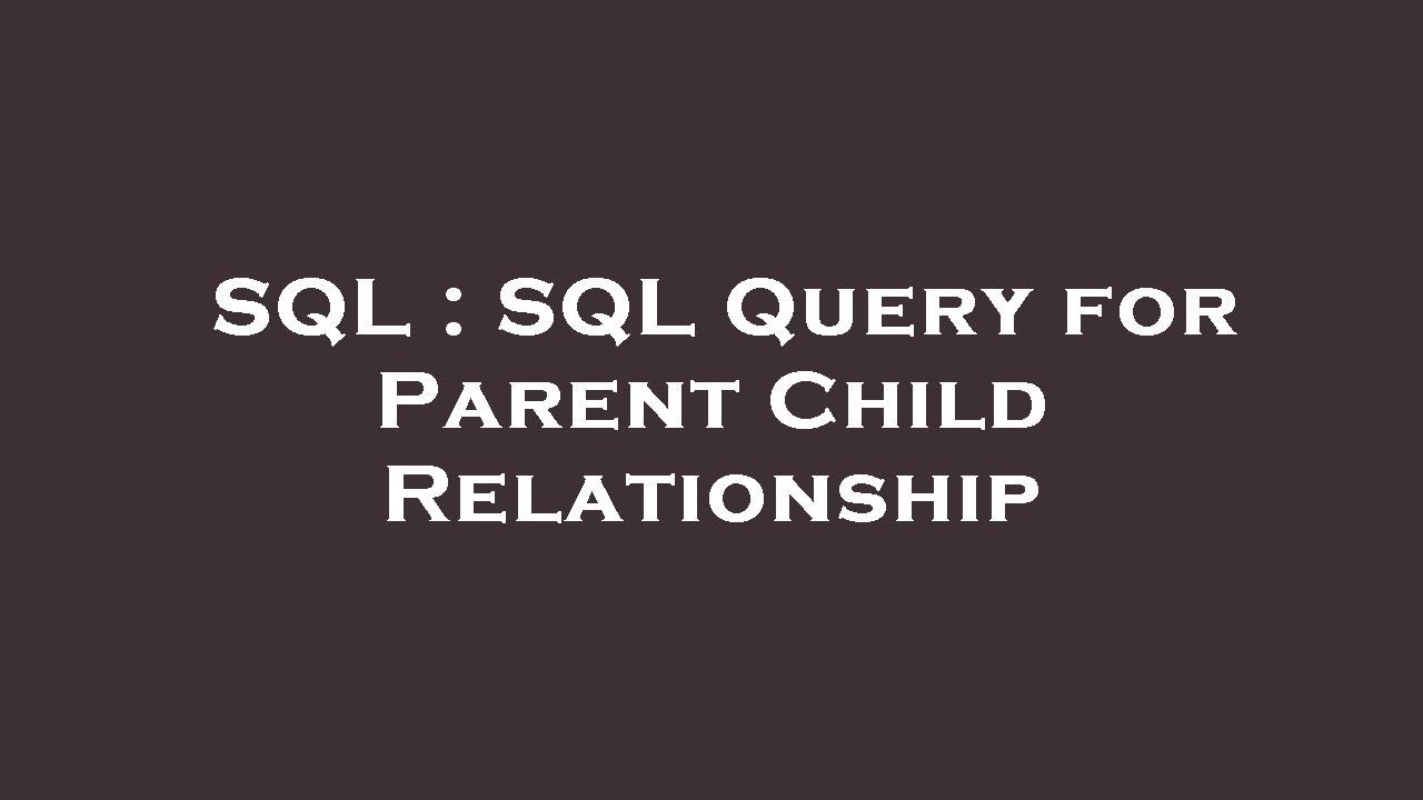 SQL : SQL Query for Parent Child Relationship