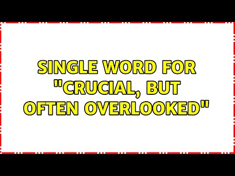 Single word for "crucial, but often overlooked"