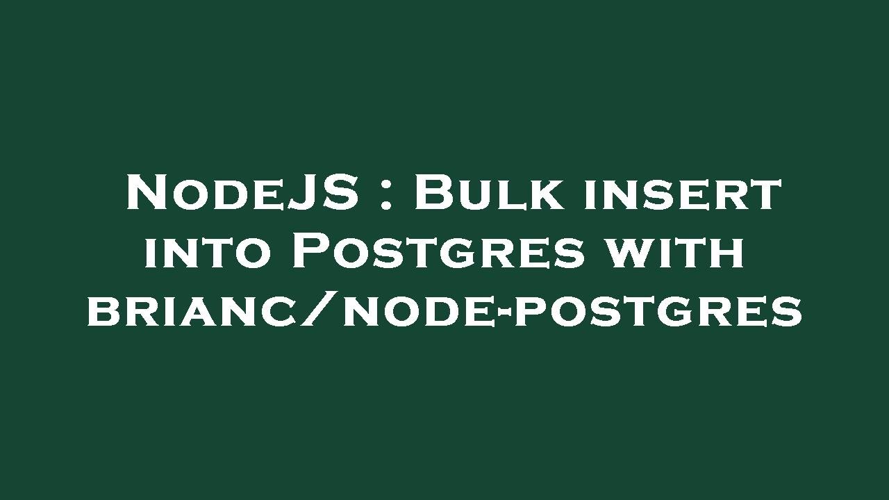 NodeJS : Bulk insert into Postgres with brianc/node-postgres
