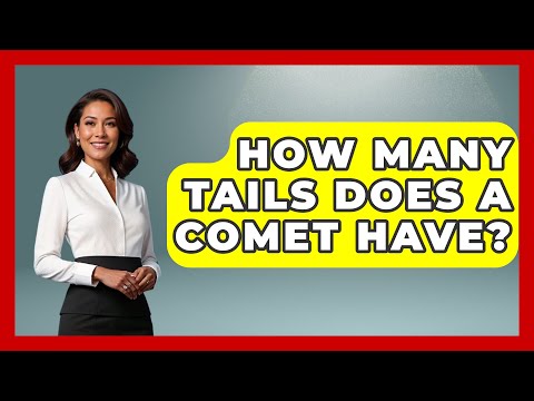How Many Tails Does A Comet Have? - Physics Frontier