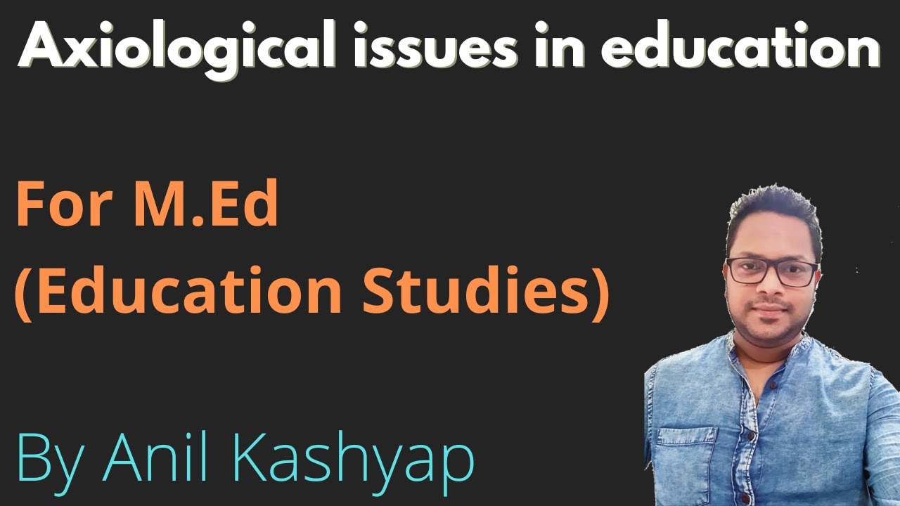 Understanding Axiological Issues in Education: The Role of Values in ...