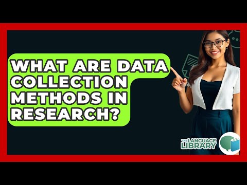 What Are Data Collection Methods In Research? - The Language Library