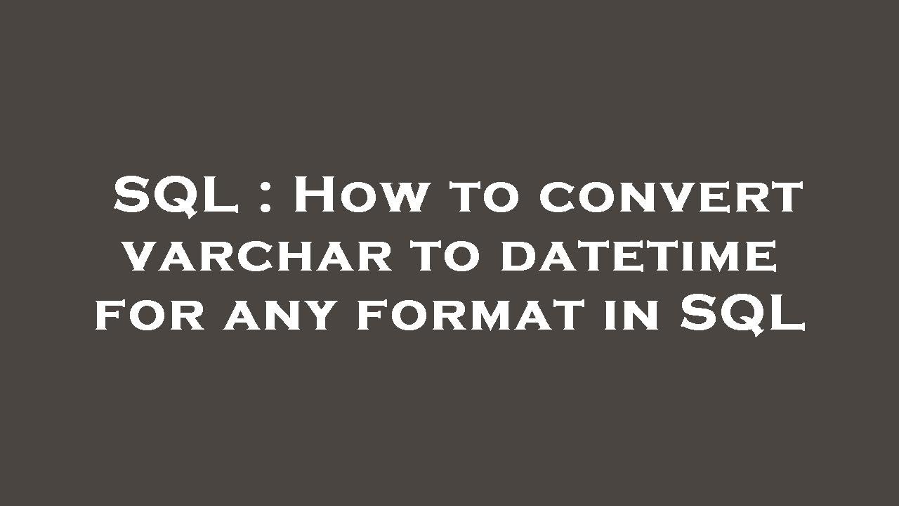SQL : How to convert varchar to datetime for any format in SQL