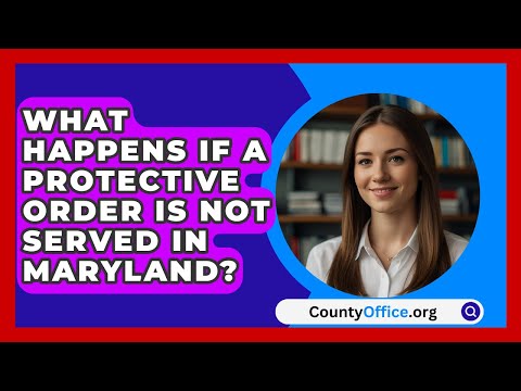 What Happens If A Protective Order Is Not Served In Maryland? - CountyOffice.org
