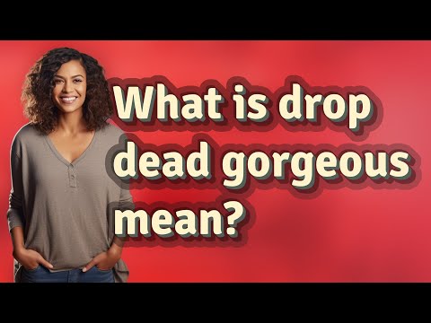 What is drop dead gorgeous mean?