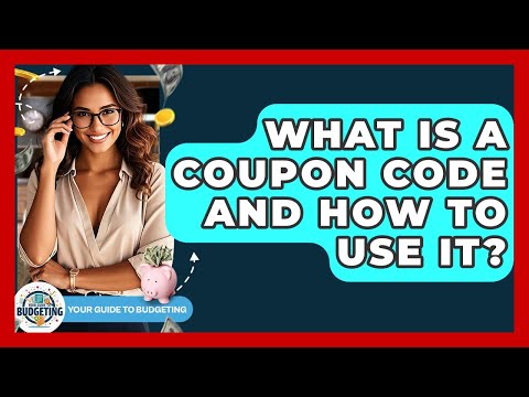 What Is A Coupon Code And How To Use It? - Your Guide to Budgeting