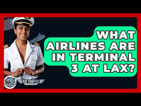 What Airlines Are In Terminal 3 At LAX? - Air Traffic Insider