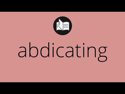 What ABDICATING means • Meaning of ABDICATING • abdicating MEANING • abdicating DEFINITION