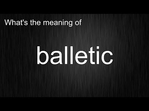 What's the meaning of "balletic", How to pronounce balletic?