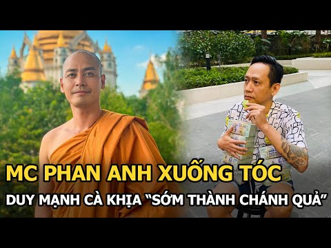 MC Phan Anh xuống tóc đi tu, ‘thợ hát' Duy Mạnh ‘cà khịa’ với lời chúc phúc ‘sớm tu thành chánh quả'