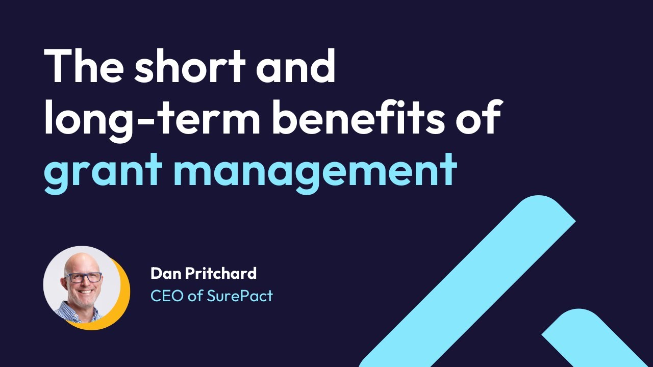 The short and long-term benefits of grant management | Dan Pritchard | SurePact