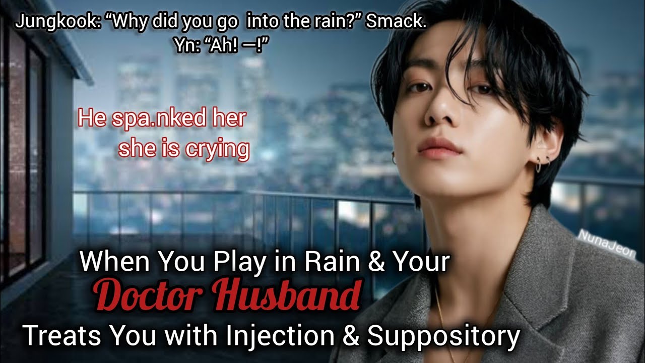 When You Play in Rain & Your Doctor Husband Treats You with Injection & Suppo-sitory  Jungkookff 