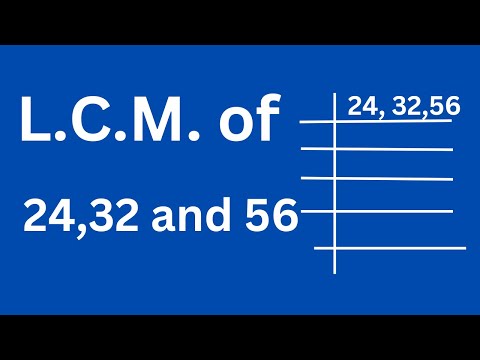 L.C.M. of 24 32 and 56