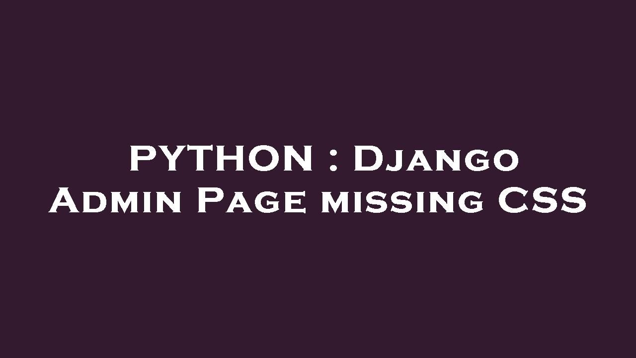PYTHON : Django Admin Page missing CSS