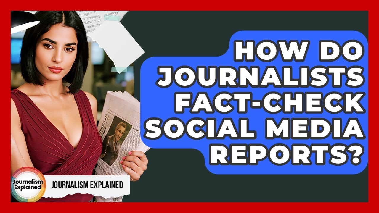 How Do Journalists Fact-check Social Media Reports? - Journalism Explained