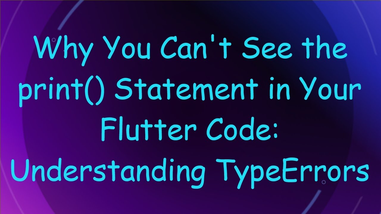 Why You Can't See the print() Statement in Your Flutter Code: Understanding TypeErrors