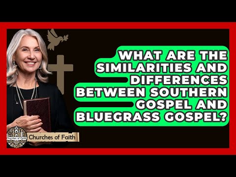 What Are The Similarities And Differences Between Southern Gospel And Bluegrass Gospel?