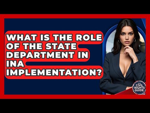 What Is The Role Of The State Department In INA Implementation? - Your Civil Rights Guide