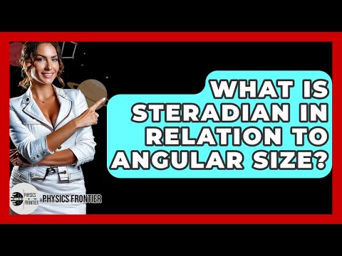 What Is Steradian In Relation To Angular Size? - Physics Frontier