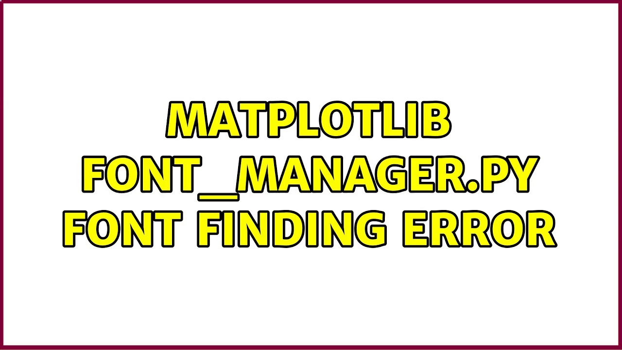 Matplotlib font_manager.py font finding error (4 Solutions!!)