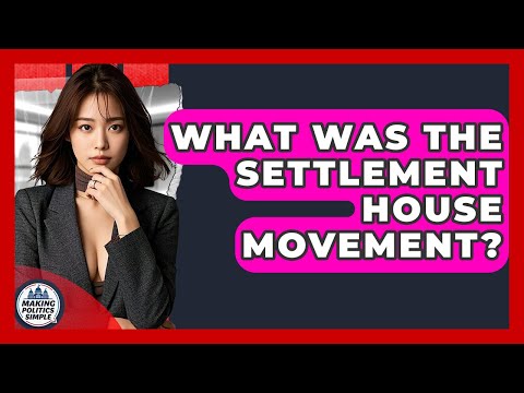 What Was The Settlement House Movement? - Making Politics Simple