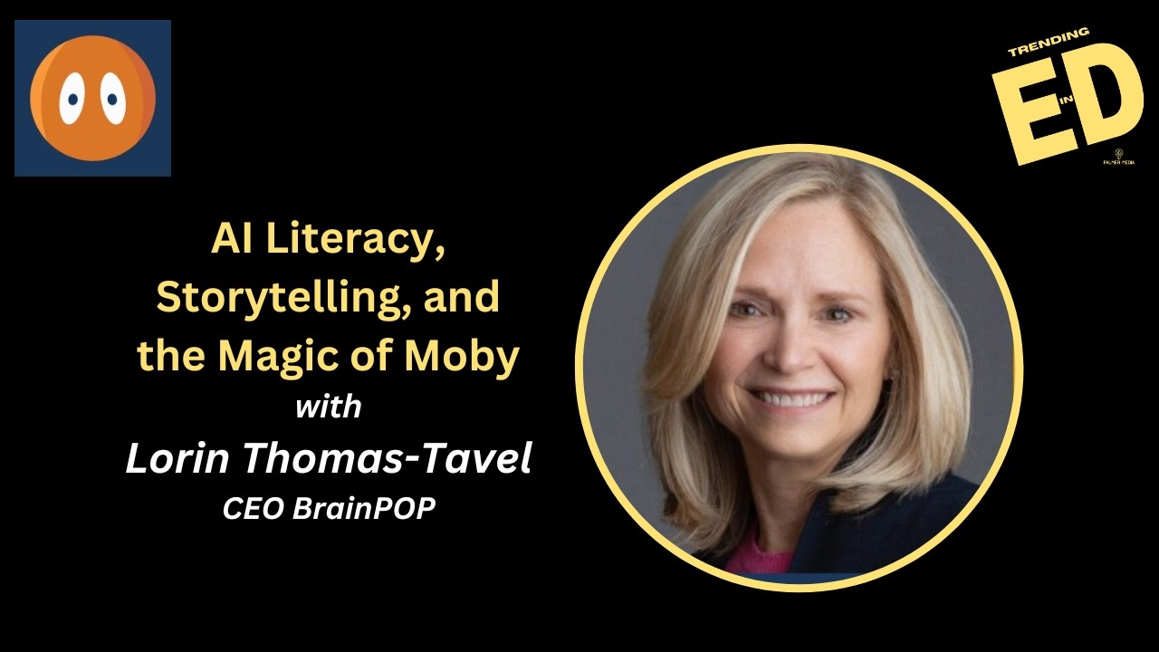 BrainPOP CEO Lorin Thomas-Tavel | AI Literacy, Story Telling, and the Magic of Moby | Trending in Ed