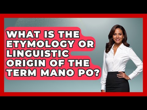 What Is The Etymology Or Linguistic Origin Of The Term Mano Po? - Exploring Southeast Asia