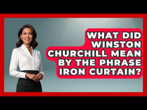 What Did Winston Churchill Mean By The Phrase Iron Curtain? - History Icons Channel