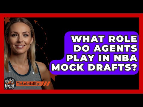 What Role Do Agents Play In NBA Mock Drafts? - The Basketball Xpert