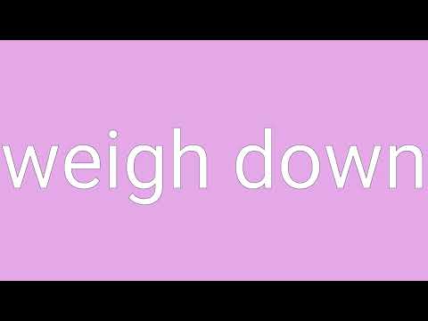 Weigh Down Definition & Meaning