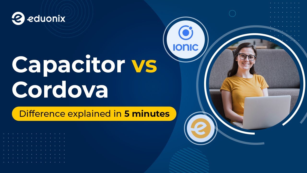 What is a Capacitor in Ionic? | Capacitor vs Cordova | Mobile App Development E-Degree