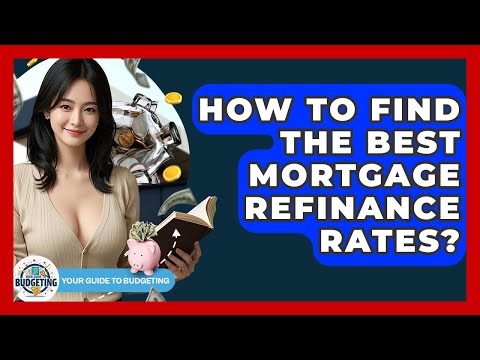How To Find The Best Mortgage Refinance Rates? - Your Guide to Budgeting